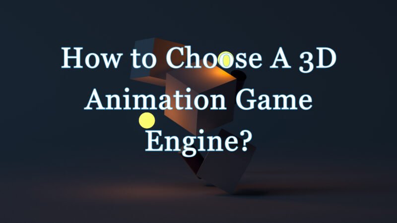 How to Choose A 3D Animation Game Engine?